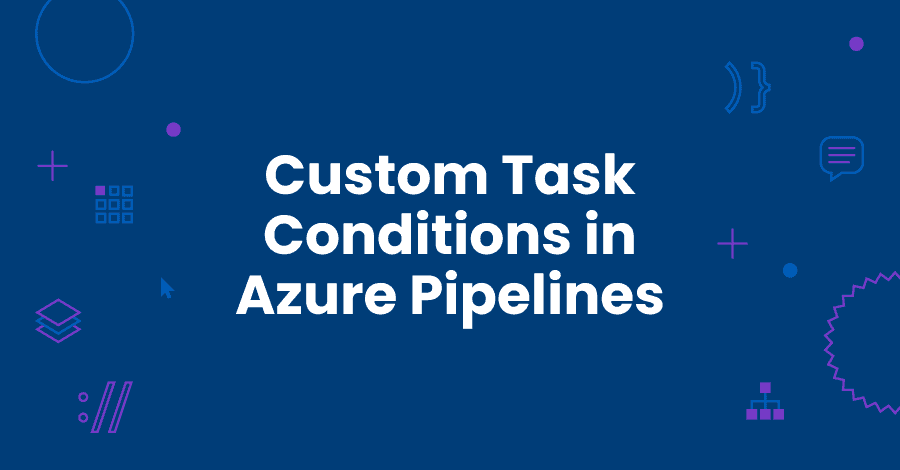 Custom Task Conditions In Azure Pipelines Bizstream