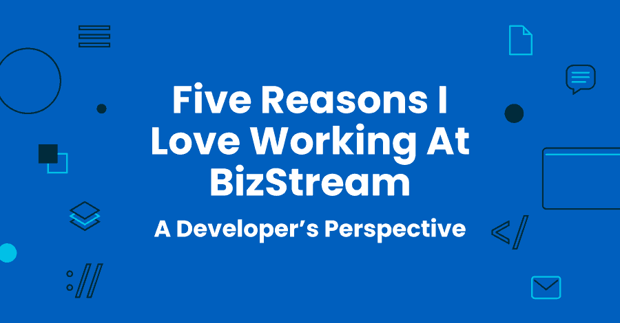 Five Reasons I Love Working at BizStream: A Developer’s Perspective - BizStream