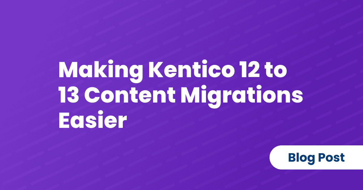 Making Kentico 12 to 13 Content Migrations Easier - BizStream