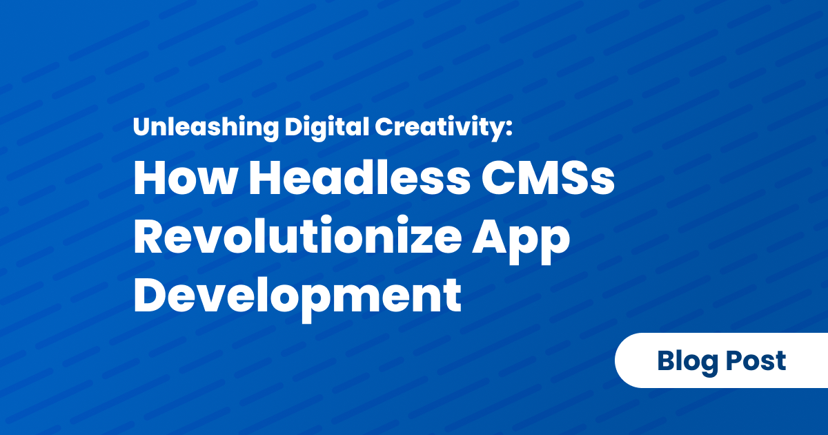 Unleashing Digital Creativity: How Headless CMSs Revolutionize App Development - BizStream