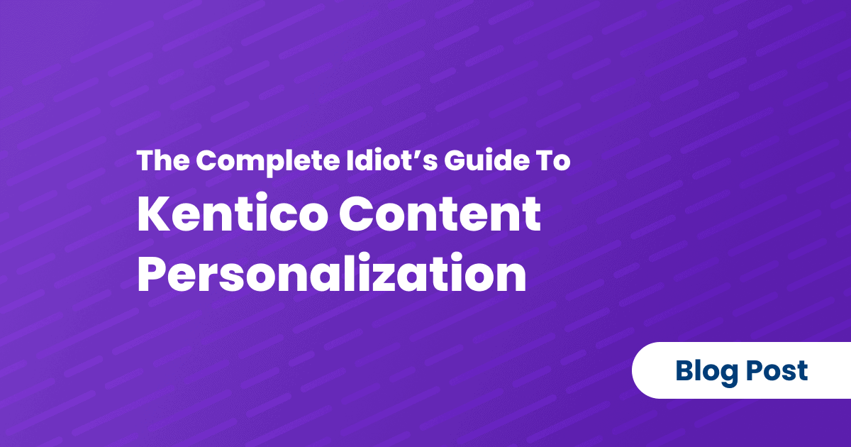 The Complete Idiot’s Guide To Kentico Content Personalization - BizStream