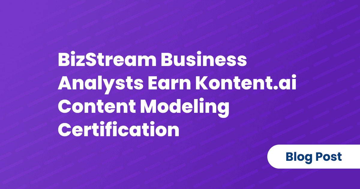 BizStream Business Analysts Earn Kontent.ai Content Modeling Certification - BizStream