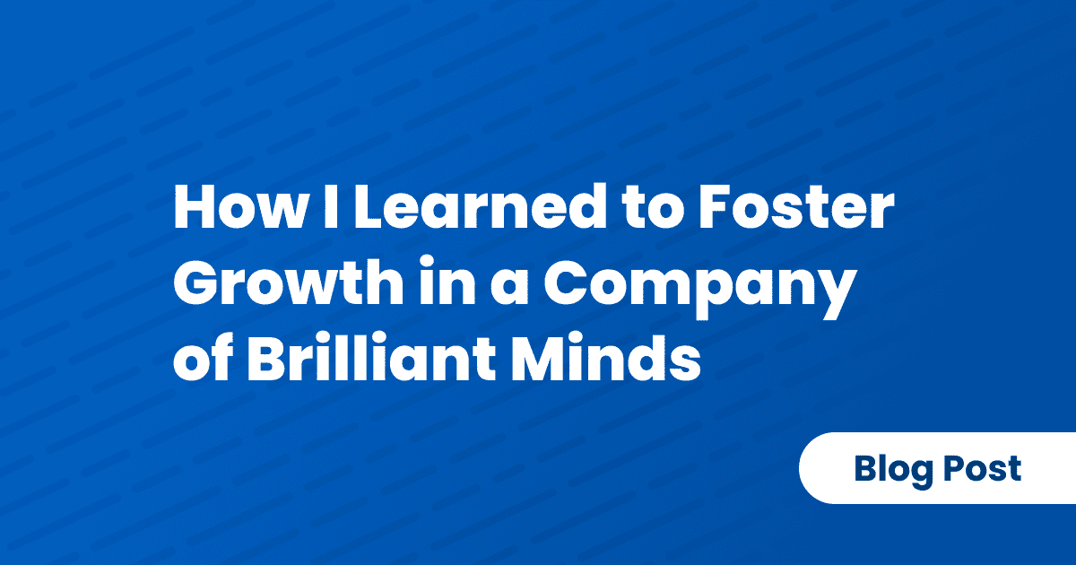 How I Learned to Foster Growth in a Company of Brilliant Minds - BizStream