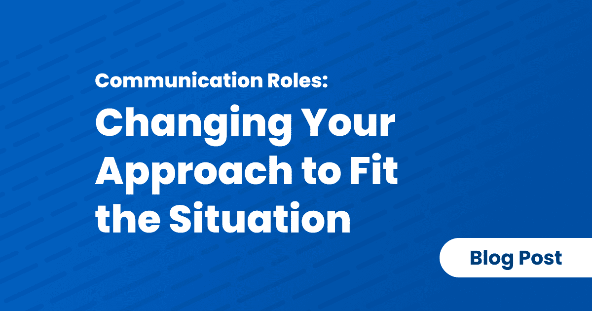 Communication Roles: Changing Your Approach to Fit the Situation ...
