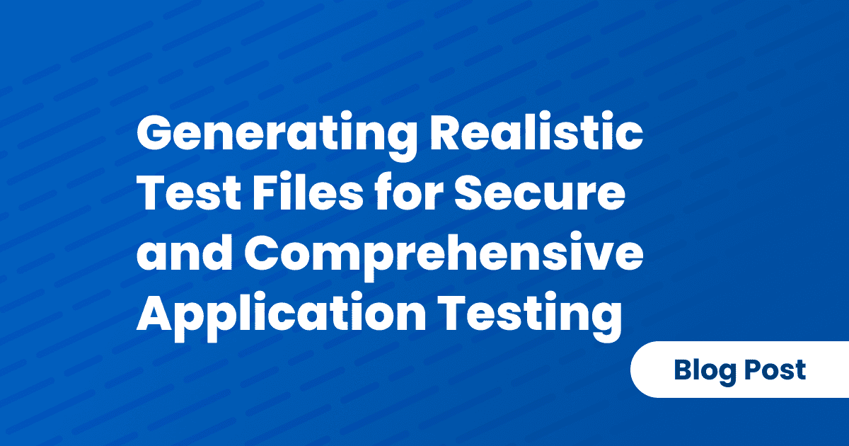 Generating Realistic Test Files For Secure And Comprehensive Application Testing Bizstream