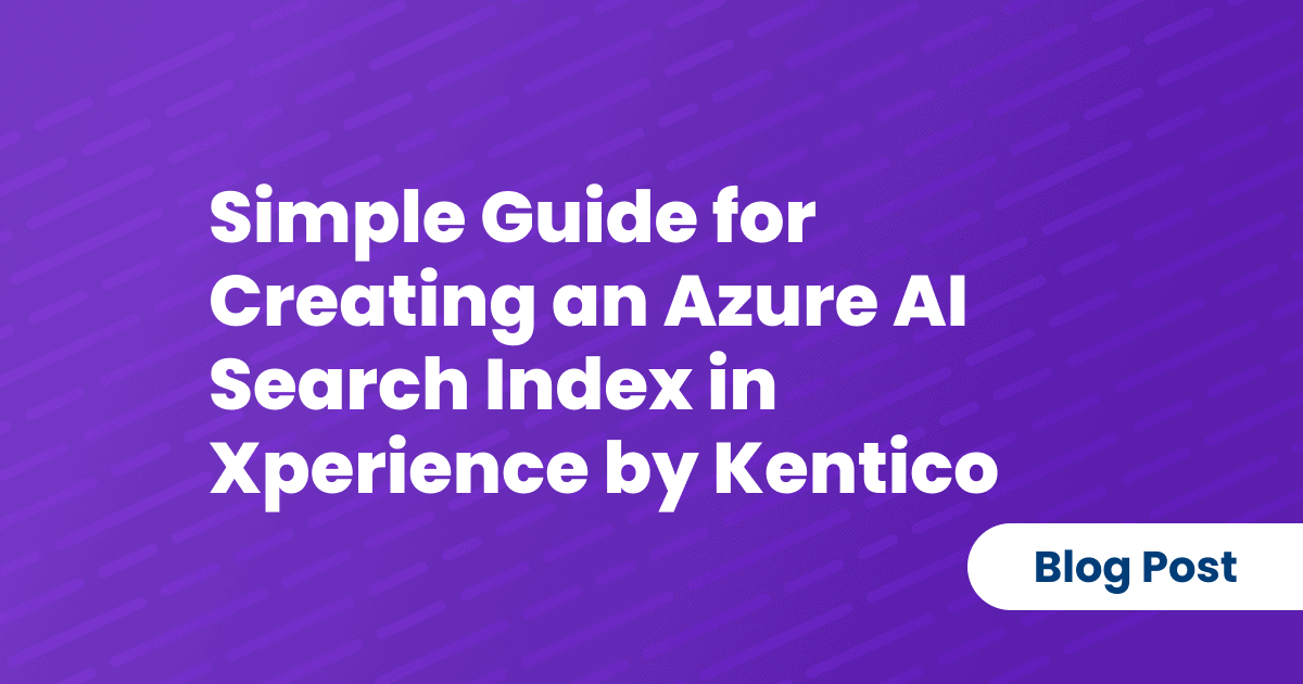 Simple Guide for Creating an Azure AI Search Index in Xperience by Kentico - BizStream