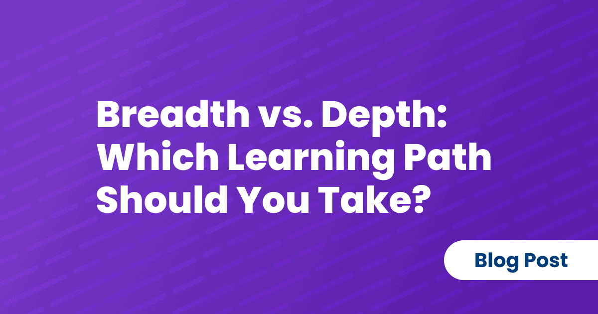 Breadth vs. Depth: Which Learning Path Should You Take? - BizStream