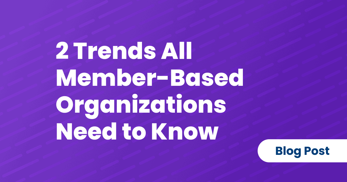 2 Trends All Member-Based Organizations Need to Know - BizStream