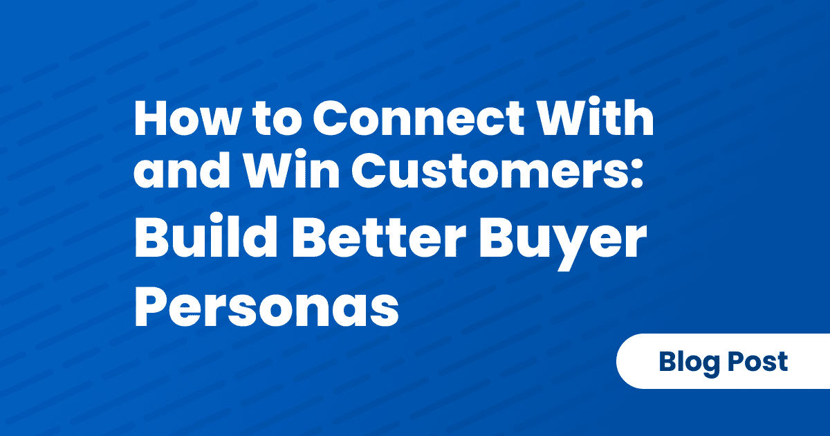 How to Connect with—and Win—Customers: Build Better Buyer Personas ...